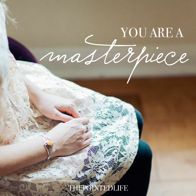 You’re a Masterpiece | The Pointed Life
